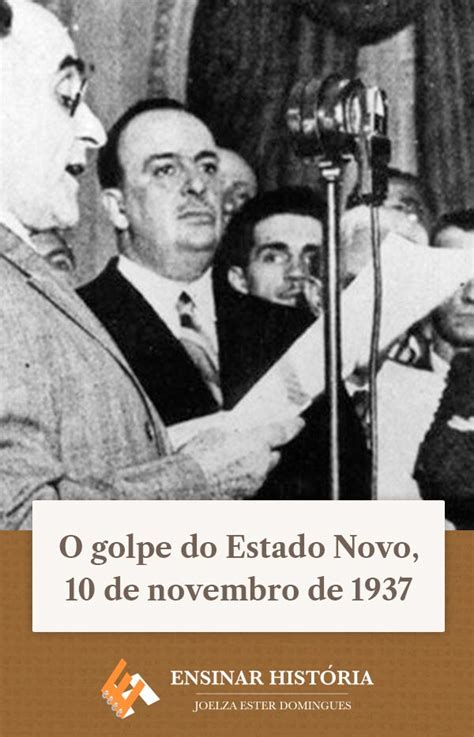 O Golpe Do Estado Novo 10 De Novembro De 1937 Ensinar História