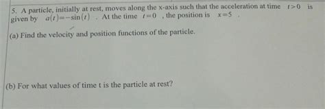 solved is 5 a particle initially at rest moves along the