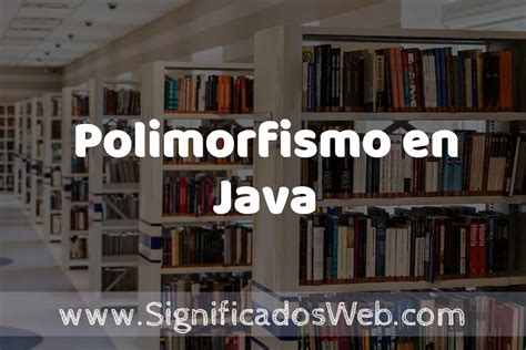 Concepto De Polimorfismo En Java ️ Significado Y Definición