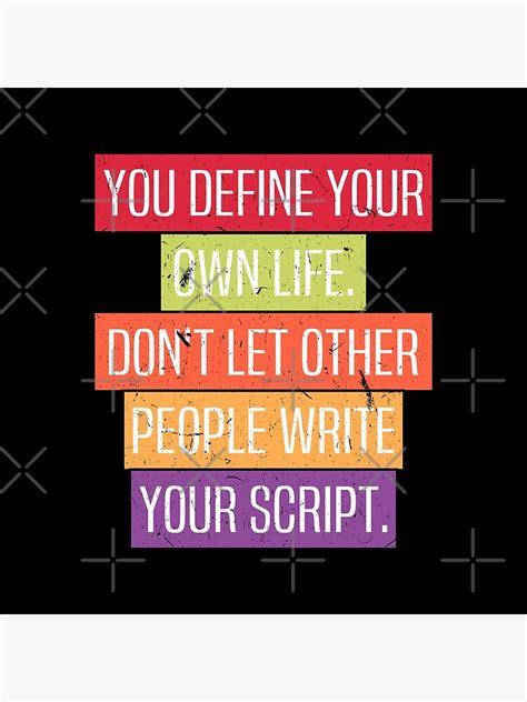 You Define Your Own Life Dont Let Other People Write Your Script