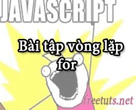 Bài tập vòng lặp for trong Javascript Freetuts