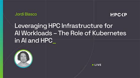 Leveraging Hpc Infrastructure For Ai Workloads The Role Of Kubernetes In Ai And Hpc Hpckp