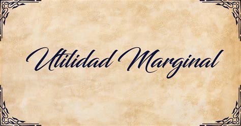 Utilidad Marginal Información Completa Definición Ejemplos Y Más