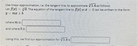 Solved Use linear approximation, i.e. the tangent line, to | Chegg.com