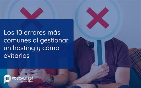Poscalihost Los 10 Errores Más Comunes Al Gestionar Un Hosting Y Cómo