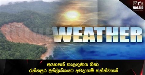 අයහපත් කාලගුණය නිසා රත්නපුර දිස්ත්‍රික්කයට අවදානම් තත්ත්වයක්
