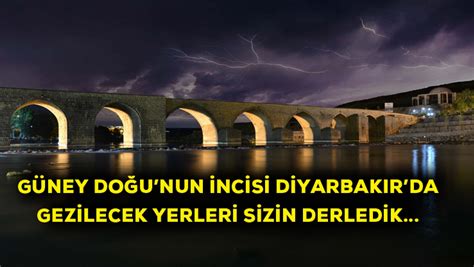 Güney Doğu nun incisi Diyarbakır da gezilecek yerler sizin için