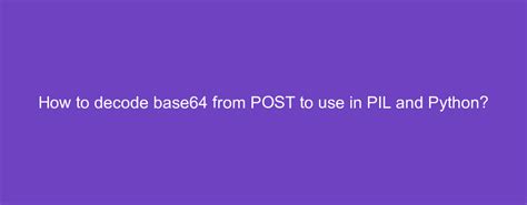 how to decode base64 from post to use in pil and python