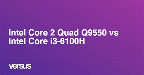 Intel Core 2 Quad Q9550 Vs Intel Core I3 6100h Quelle Est La Différence