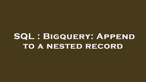 sql bigquery append to a nested record youtube