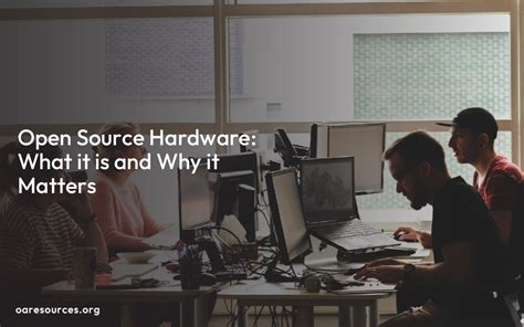 Open Source Hardware What It Is And Why It Matters