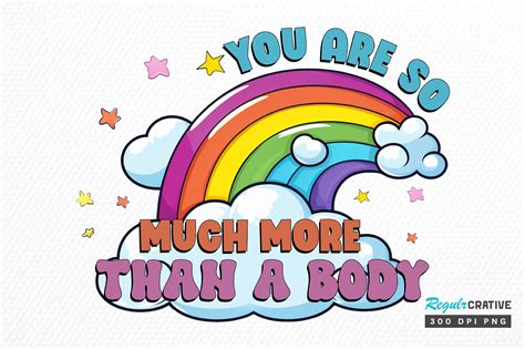 You Are So Much More Than A Body Png Des Graphic By Regulrcrative