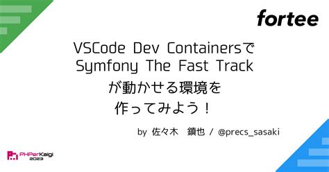 Vscode Dev Containersでsymfony The Fast Trackが動かせる環境を作ってみよう！ By 佐々木 鎮也 トーク Phperkaigi 2023