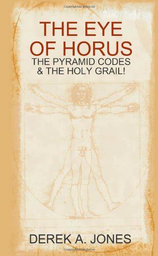 The Eye Of Horus The Pyramid Codes And The Holy Grail By Derek A Jones