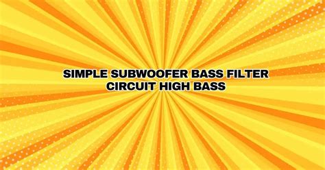 Simple Subwoofer Bass Filter Circuit High Bass All For Turntables