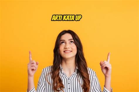 Arti Kata Up Istilah Gaul Yang Populer Di Kalangan Gen Z Hingga Viral