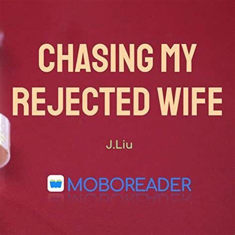 Read Chasing My Rejected Wife By Jliu Full Story Online On Moboreader