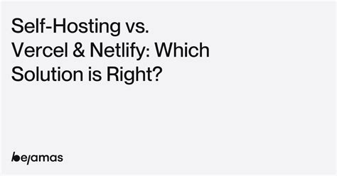 Self Hosting Vs Vercel And Netlify Which Solution Is Right Bejamas