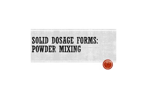 Lecture 25 Solid Dosage Forms Powder Mixing § Describe Importance