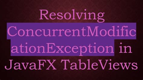 Resolving Concurrentmodificationexception In Javafx Tableviews Youtube