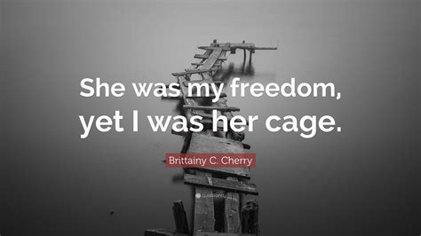 Brittainy C Cherry Quote She Was My Freedom Yet I Was Her Cage”