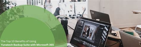 The Top 10 Benefits Of Using Yunatech Backup Suite With Microsoft 365