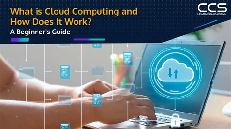 what is cloud computing explore benefits with ccs learning academy