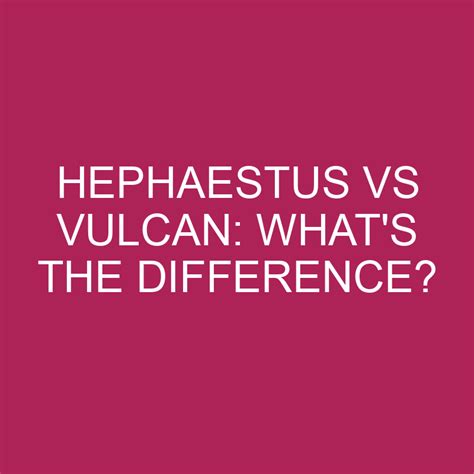 Hephaestus Vs Vulcan Whats The Difference Differencess