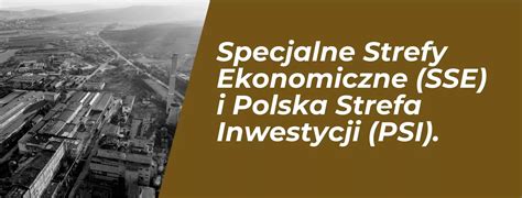 Specjalne Strefy Ekonomiczne oraz Polska Strefa Inwestycji czym są i