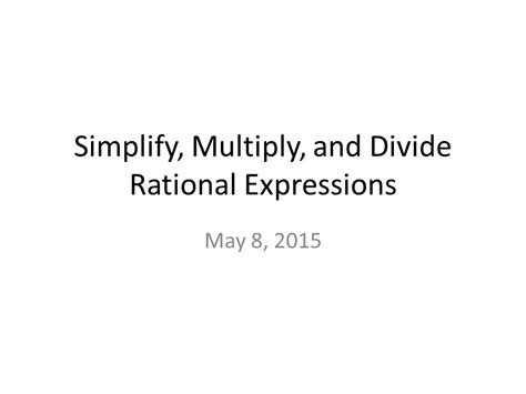 Simplify Multiply And Divide Rational Expressions May 8 Ppt Download