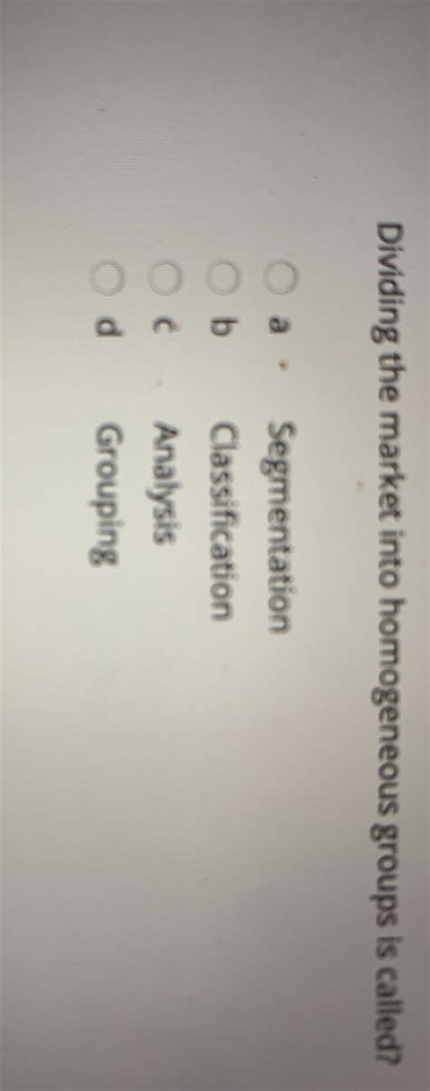 Solved Dividing The Market Into Homogeneous Groups Is