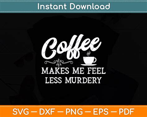 coffee makes me feel less murdery svg digital cutting file artprintfile
