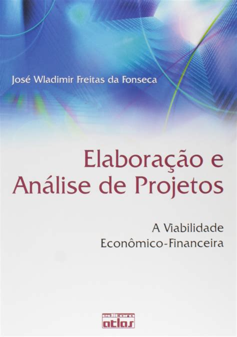 Elaboração E Análise De Projetos A Viabilidade Econômico Financeira