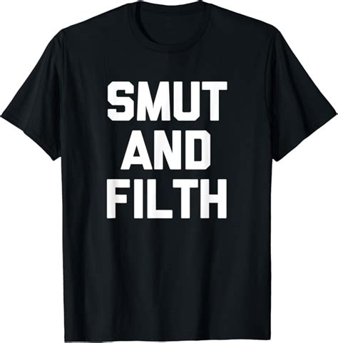 Smut And Filth T Shirt Funny Saying Sarcastic Novelty Cool T Shirt