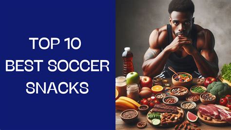 Top 10 Best Soccer Snacks To Fuel Your Game Sporting Whizz