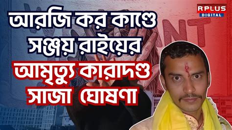 R G Kar Case Updateআরজি করকাণ্ডে সঞ্জয় রাইয়ের আমৃত্যু কারাদণ্ড সাজা