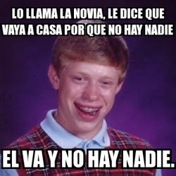 Meme Bad Luck Brian LO LLAMA LA NOVIA LE DICE QUE VAYA A CASA POR