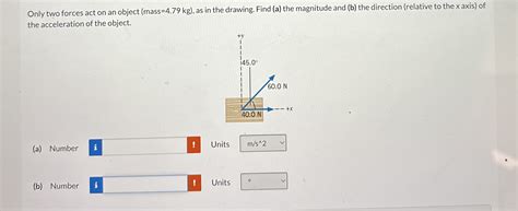 Solved Only Two Forces Act On An Object Mass 4 79kg ﻿as