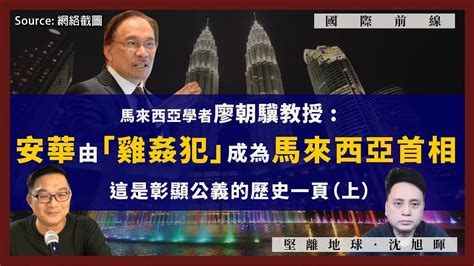【國際前線 158 🇲🇾】馬來西亞學者廖朝驥教授：安華由「雞姦犯」成為馬來西亞首相，這是彰顯公義的歷史一頁（上） Youtube
