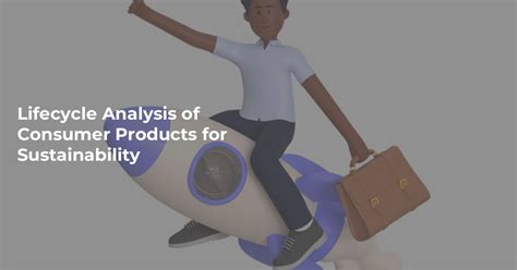 Lifecycle Analysis Of Consumer Products For Sustainability