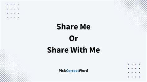 Share Me Or Share With Me Which Is Correct