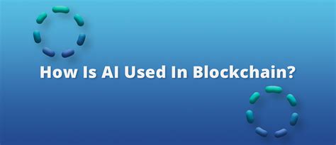 How Ai Is Used In Blockchain Weve Seen The Potential Of Blockchain