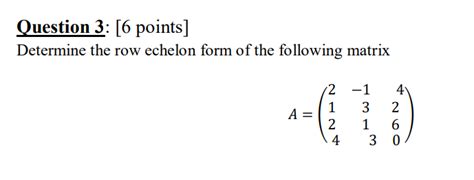 Solved Question Points Determine The Row Echelon Form Chegg Com