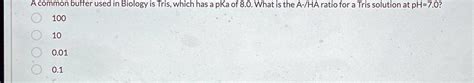 A Common Buffer Used In Biology Is Tris Which Has A Pka Of 80 What