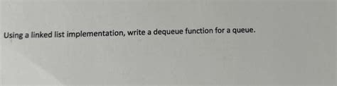 Solved Using A Linked List Implementation Write A Dequeue Chegg