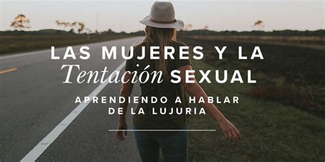 Las Mujeres Y La Tentación Sexual Aprendiendo A Hablar De Lujuria