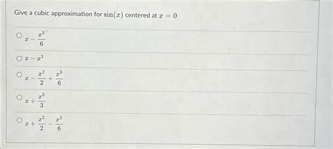 Solved Give A Cubic Approximation For Sin X ﻿centered At