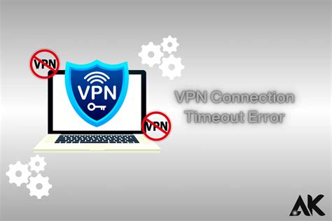 VPN Connection Timeout Error How To Troubleshoot And Fix It 2024