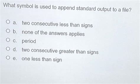 Solved What Symbol Is Used To Append Standard Output To A