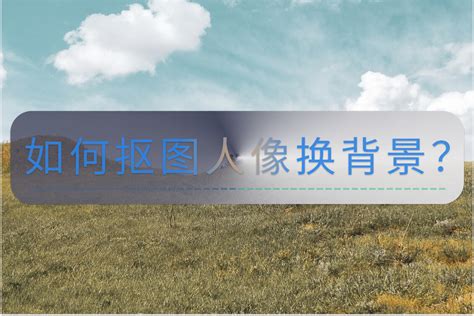 如何抠图人像换背景？教你一个在线操作的方法 哔哩哔哩